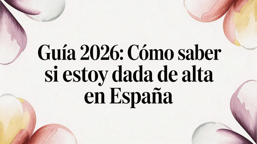 Guía 2026: como saber si estoy dada de alta en España
